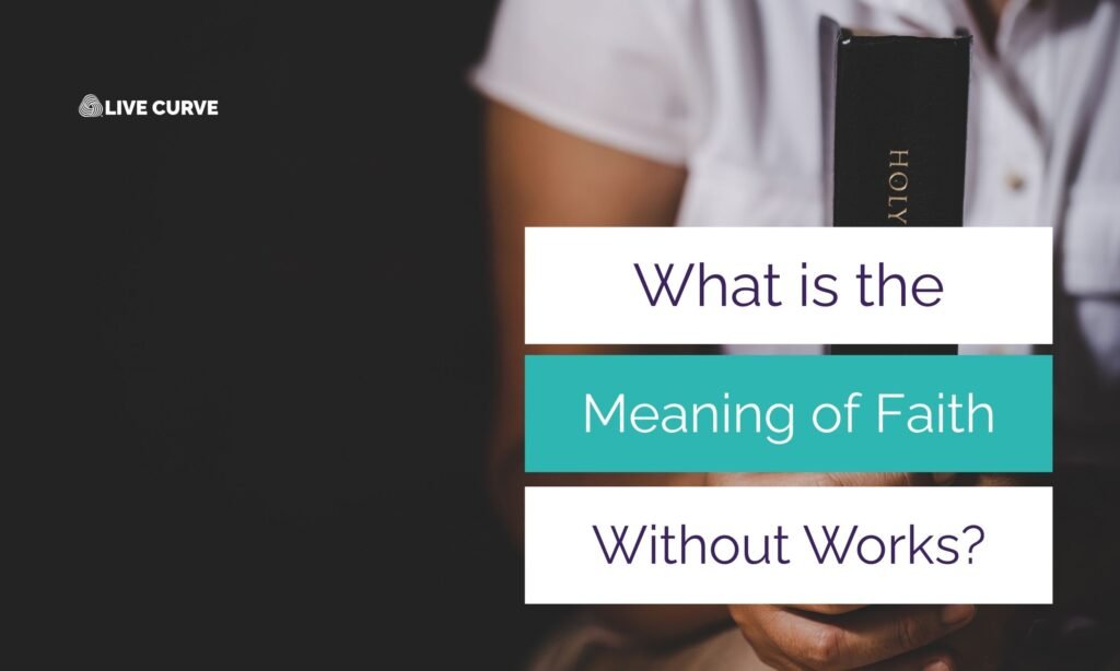 Faith Without Works: What it Means? | THE PURPOSE CURVE